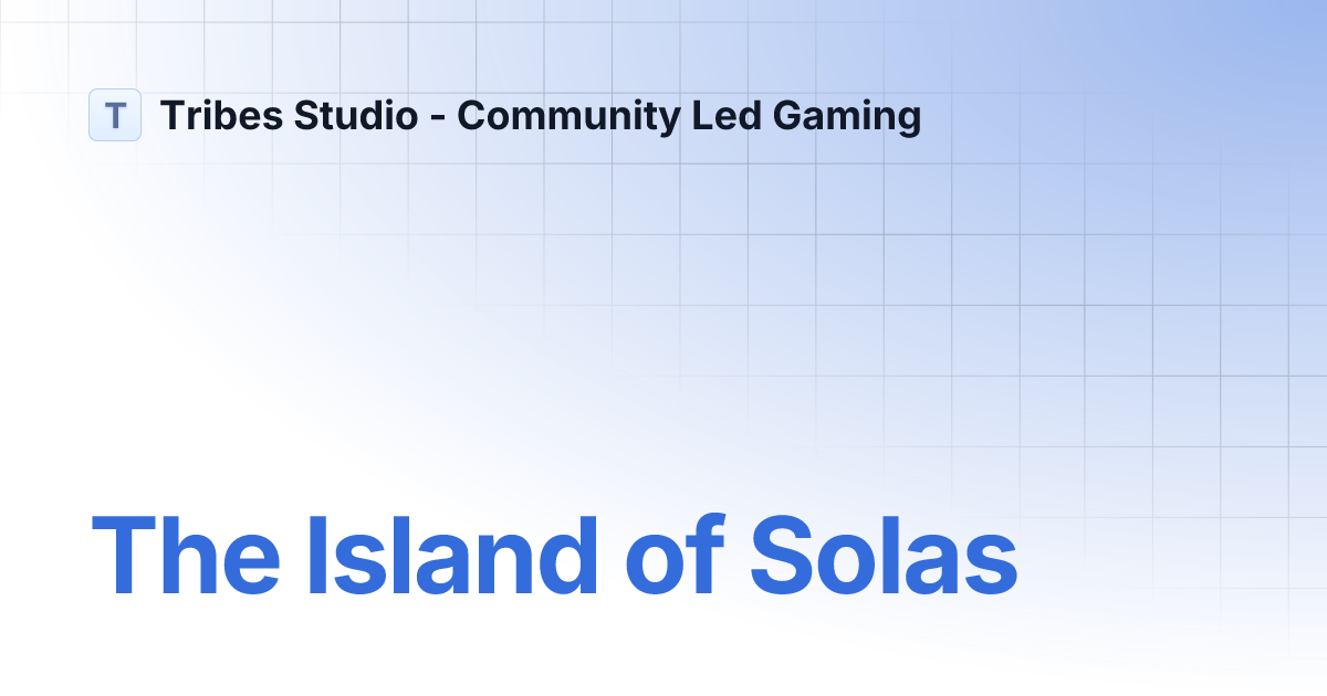 The Island of Solas | Tribes Studio - Community Led Gaming